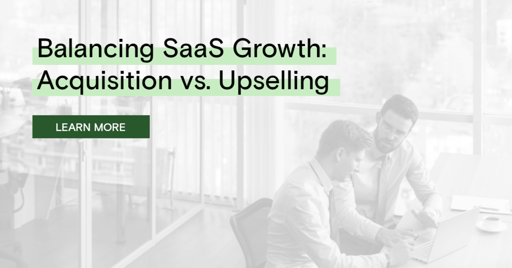 Balancing SaaS Company Growth: New Customer Acquisition vs. Upselling
